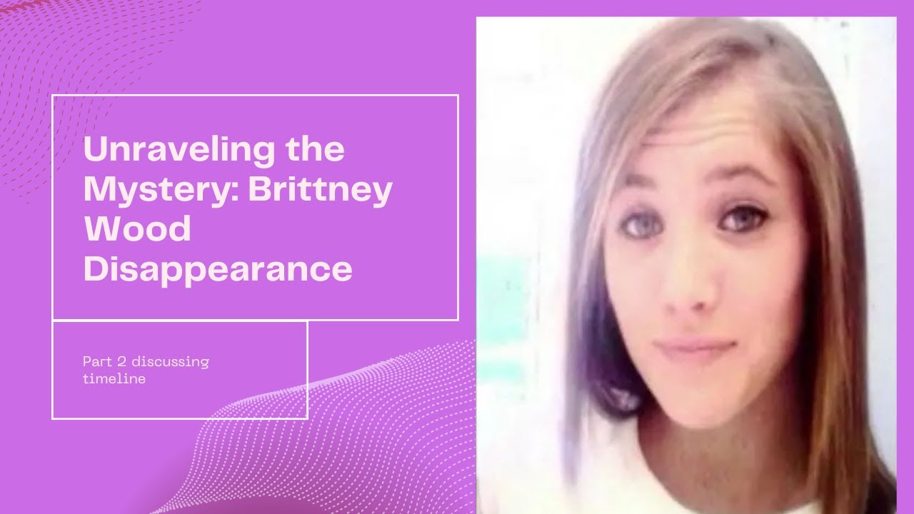 Going Through Timeline Of Brittney Wood Disappearance Youtube