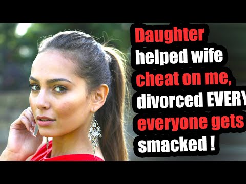 Daughter helped wife cheat on me, divorced EVERYONE