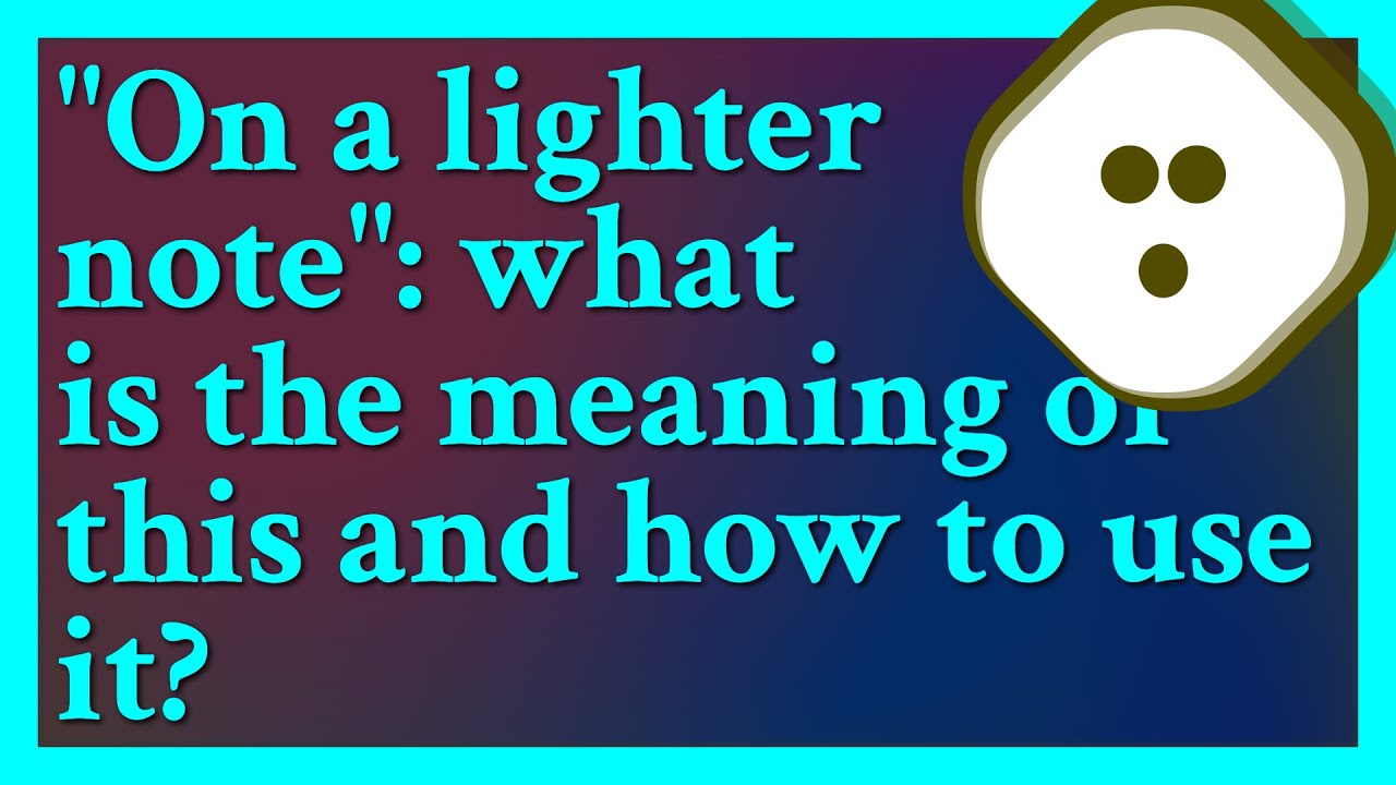 No. On a lighter note generally means "On a less serious topic." In ...