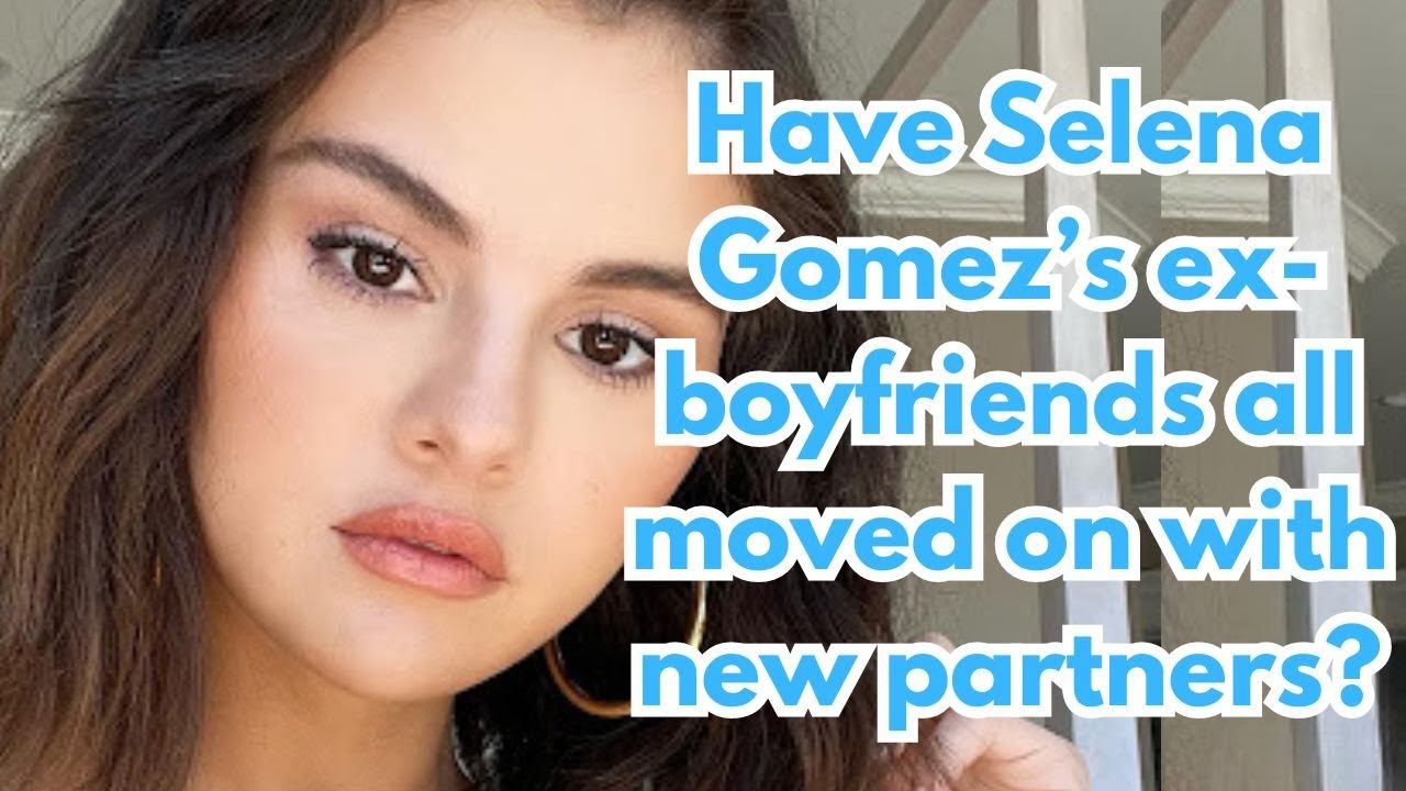 Have Selena Gomez’s ex-boyfriends all moved on with new partners? - YouTube