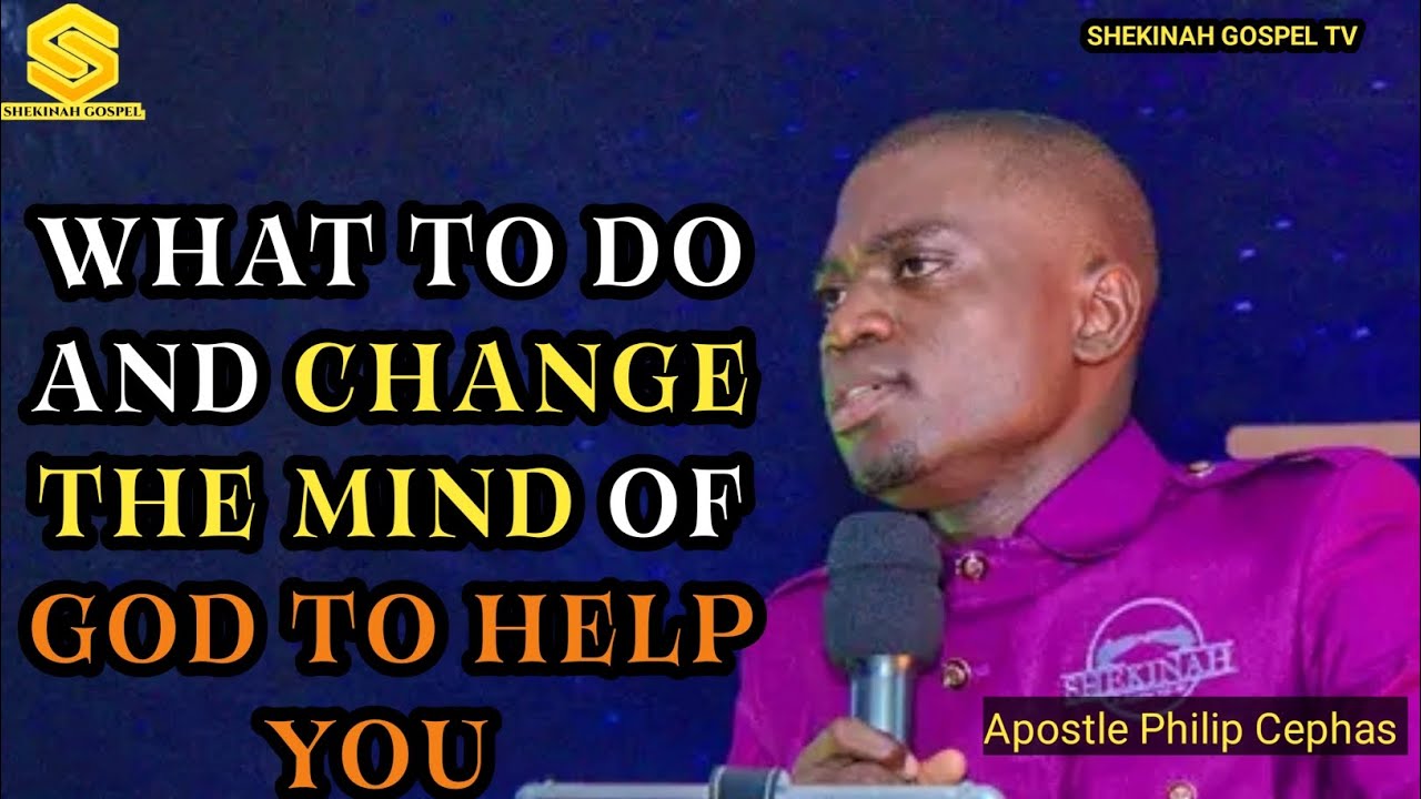 WHAT TO DO AND CHANGE THE MIND OF GOD TO HELP YOU//APOSTLE PHILIP ...