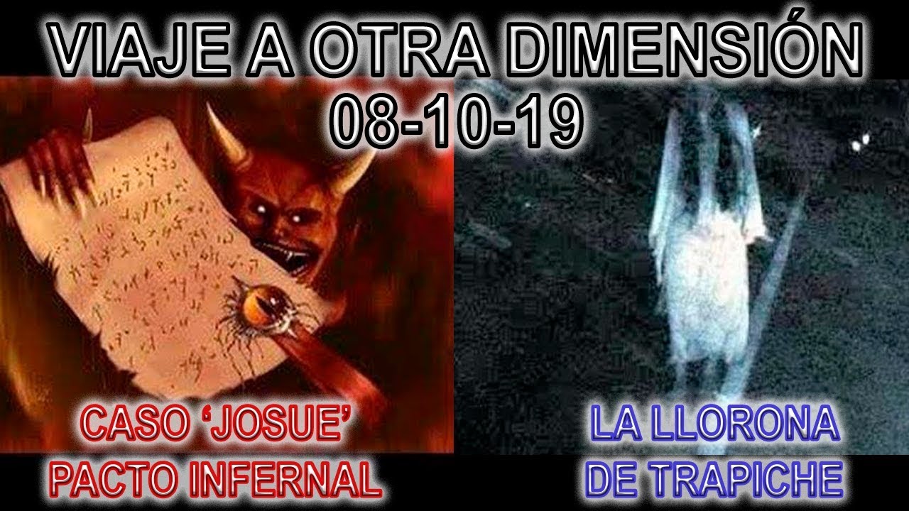 Viaje a otra Dimensión 08-10-19 "Josue y su pacto infernal |La llorona ...