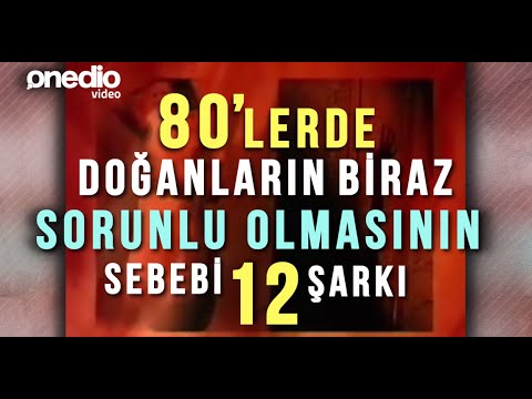 80'lerde Doğanların Biraz Sorunlu Sorunlu Olmasının Sebebi 12 Şarkı