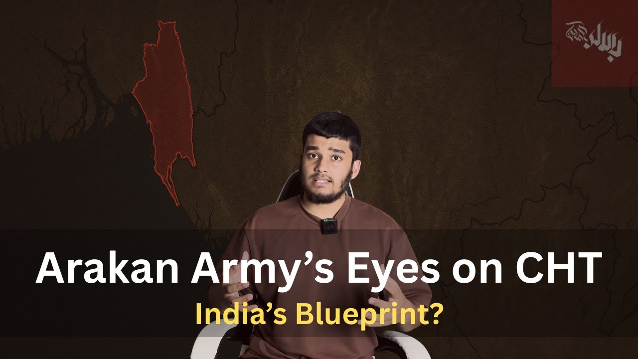 Arakan Army's Eyes on CHT - India's Blueprint? - YouTube