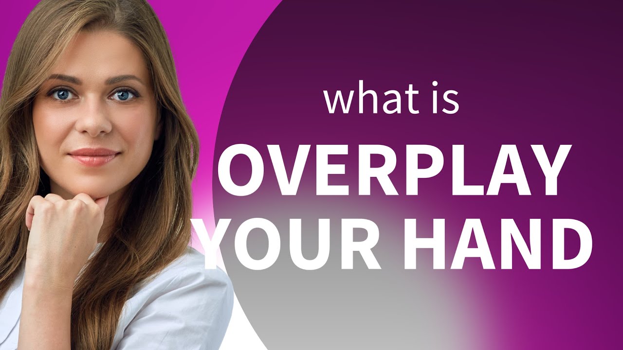 Overplaying Your Hand: A Guide to Understanding and Avoiding This ...