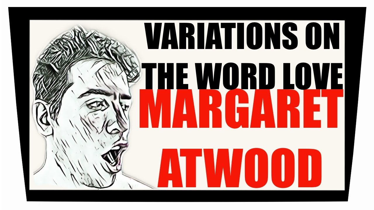 😈 POEM: Variations on the word love. POET: Margaret Atwood. NARRATOR ...