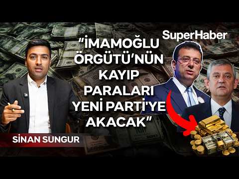 Sinan Sungur'dan çarpıcı Yeni Parti iddiası: İmamoğlu Örgütü'nün kayıp paraları Yeni Parti'ye akacak
