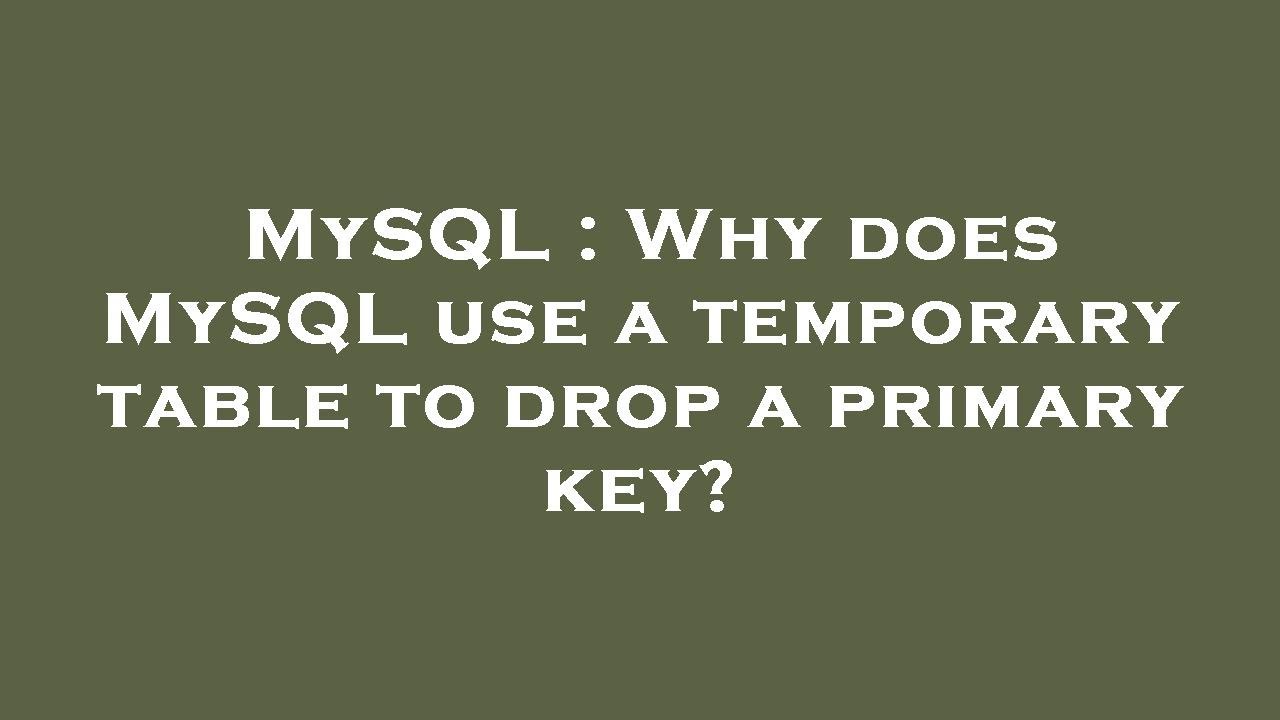 Mysql Why Does Mysql Use A Temporary Table To Drop A Primary Key Youtube