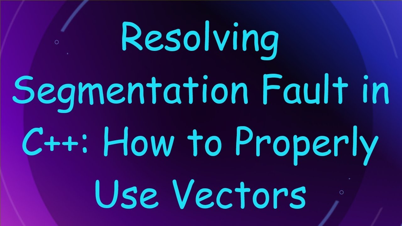 Resolving Segmentation Fault in C++: How to Properly Use Vectors - YouTube