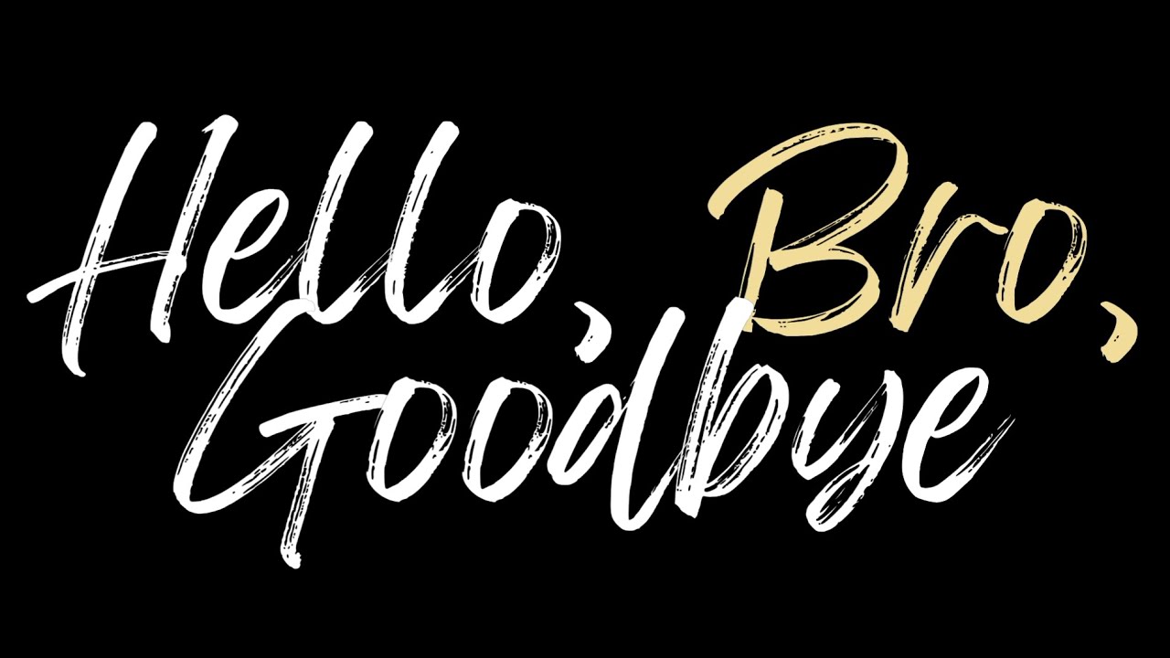 Hello, Bro, Goodbye - YouTube