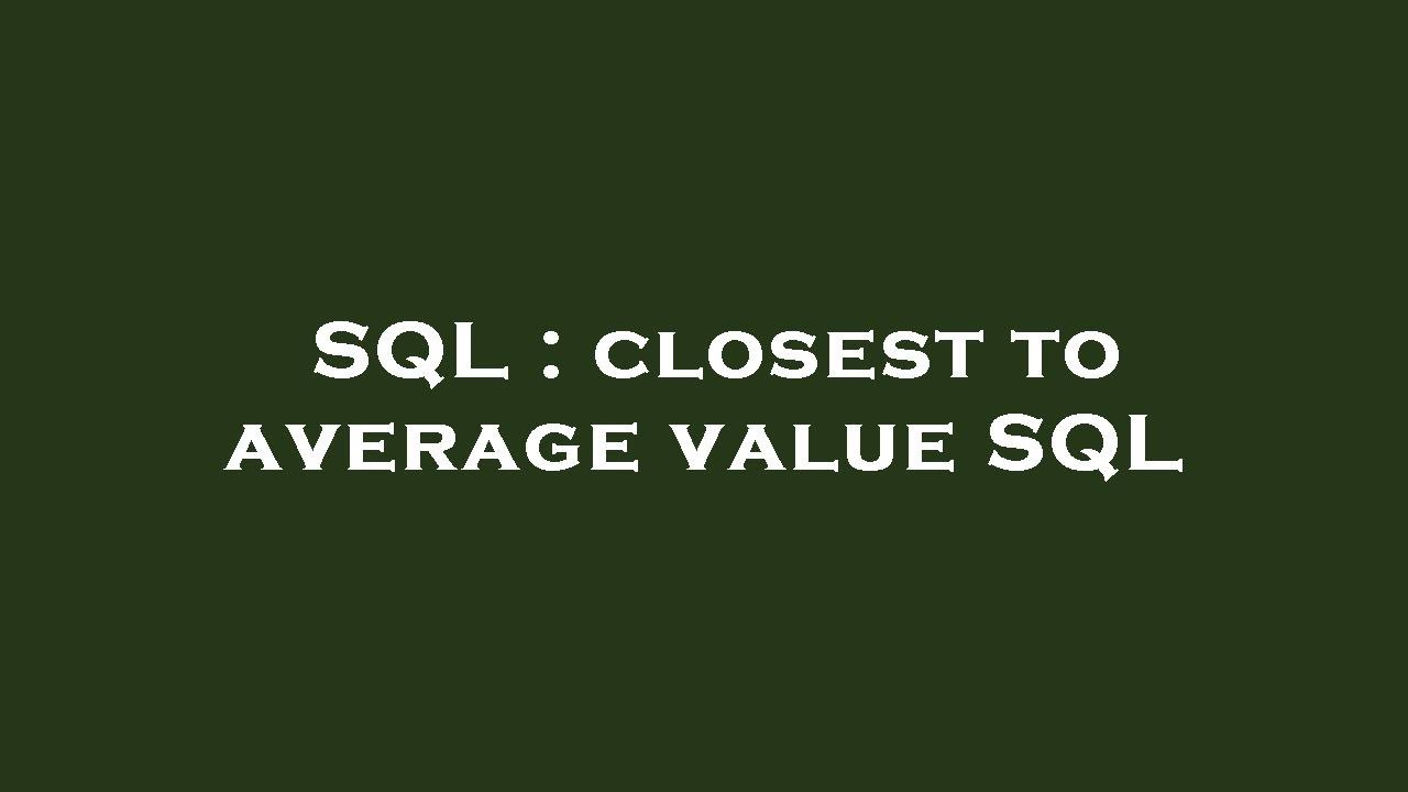 Sql Closest To Average Value Sql Youtube