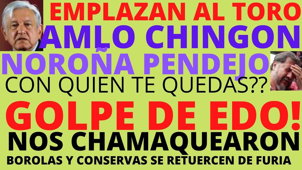 INE EMPLAZA AL TORO! AMLO CHINGON! NOROÑA PENDEJO! GOLPE DE EDO ...