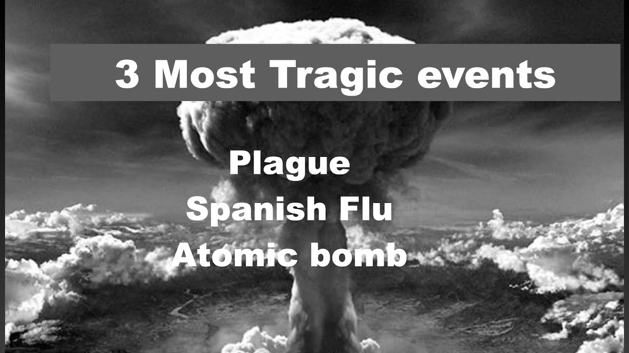 3 Most Tragic events in human history | Plague | Spanish Flu | Atomic ...