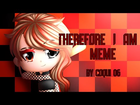 Therefore I Am Meme 💁‍♀️ | Gacha Club Meme