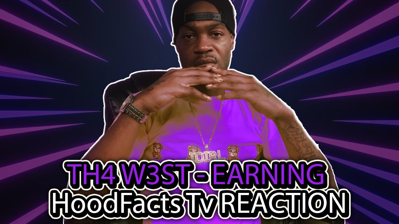 TH4 W3ST EARNING HoodFacts Tv REACTION - YouTube