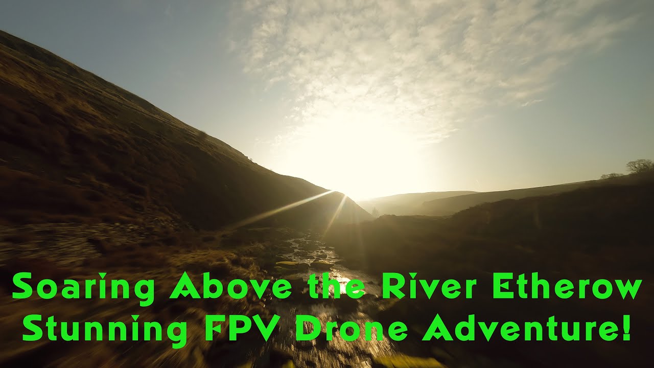 Soaring Above the River Etherow – Stunning FPV Drone Adventure! - YouTube