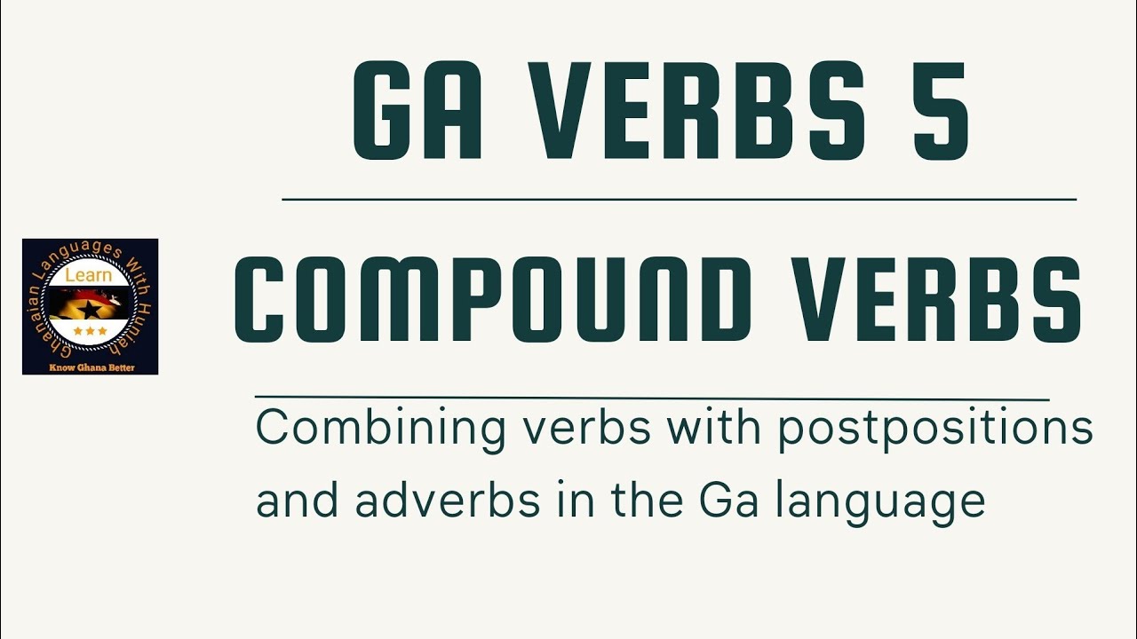 GA VERBS 5 || INTRODUCTION TO COMPOUND VERBS IN THE GA LANGUAGE - YouTube