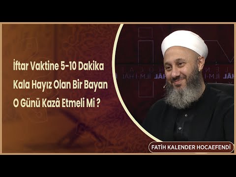 İftar Vaktine 5 10 Dakika Kala Hayız Olan Bir Bayan O Günü Kazâ Etmeli Mi  ?Fatih Kalender Hoca