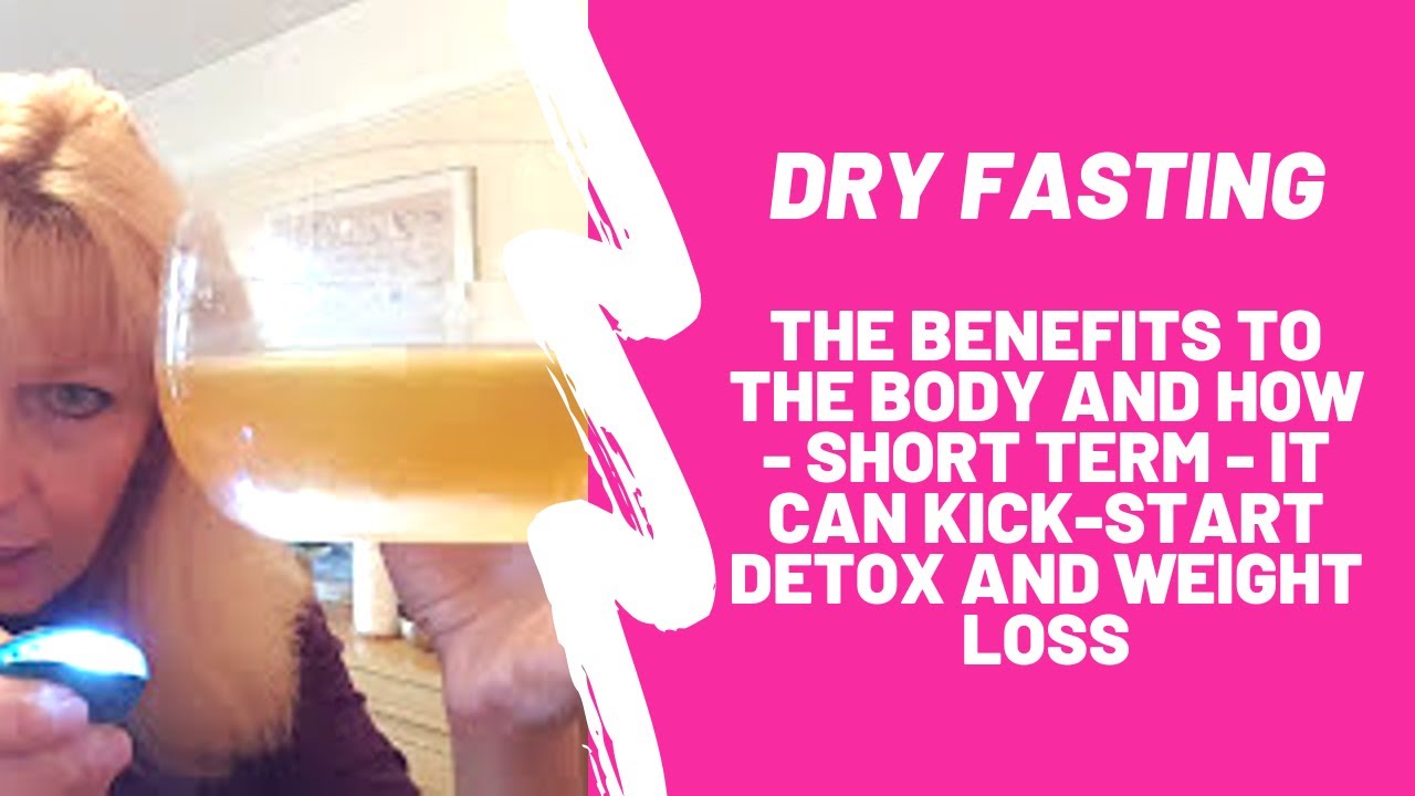 The benefits of DRY FASTING and using it for a short-term kick-start to ...