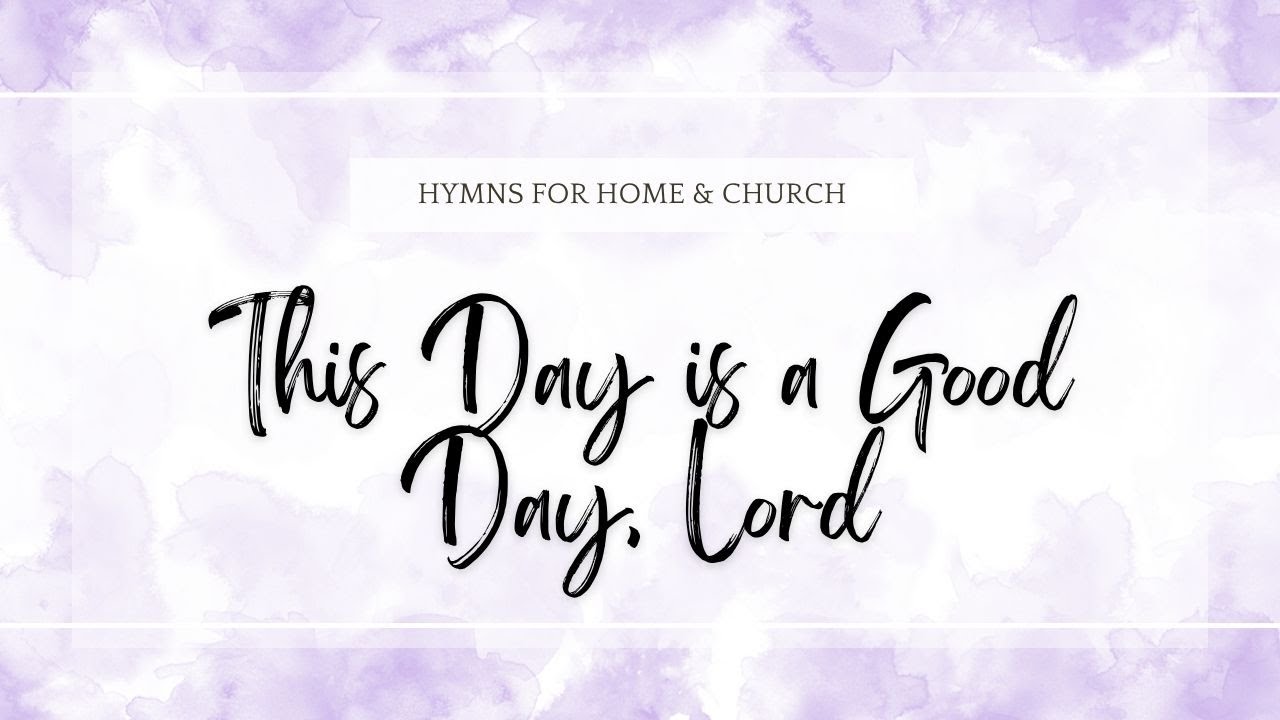 This Day is a Good Day, Lord | Hymns for Home and Church | LDS Hymn ...