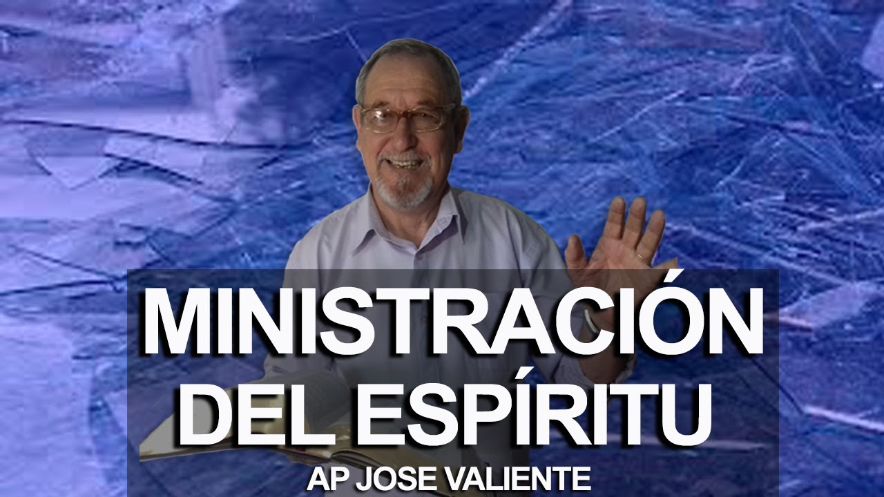 MINISTRACIÓN DEL ESPÍRITU | AP JOSE VALIENTE - YouTube