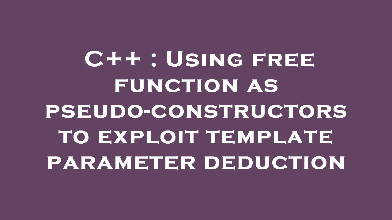 C Using Free Function As Pseudo Constructors To Exploit Template Parameter Deduction Youtube