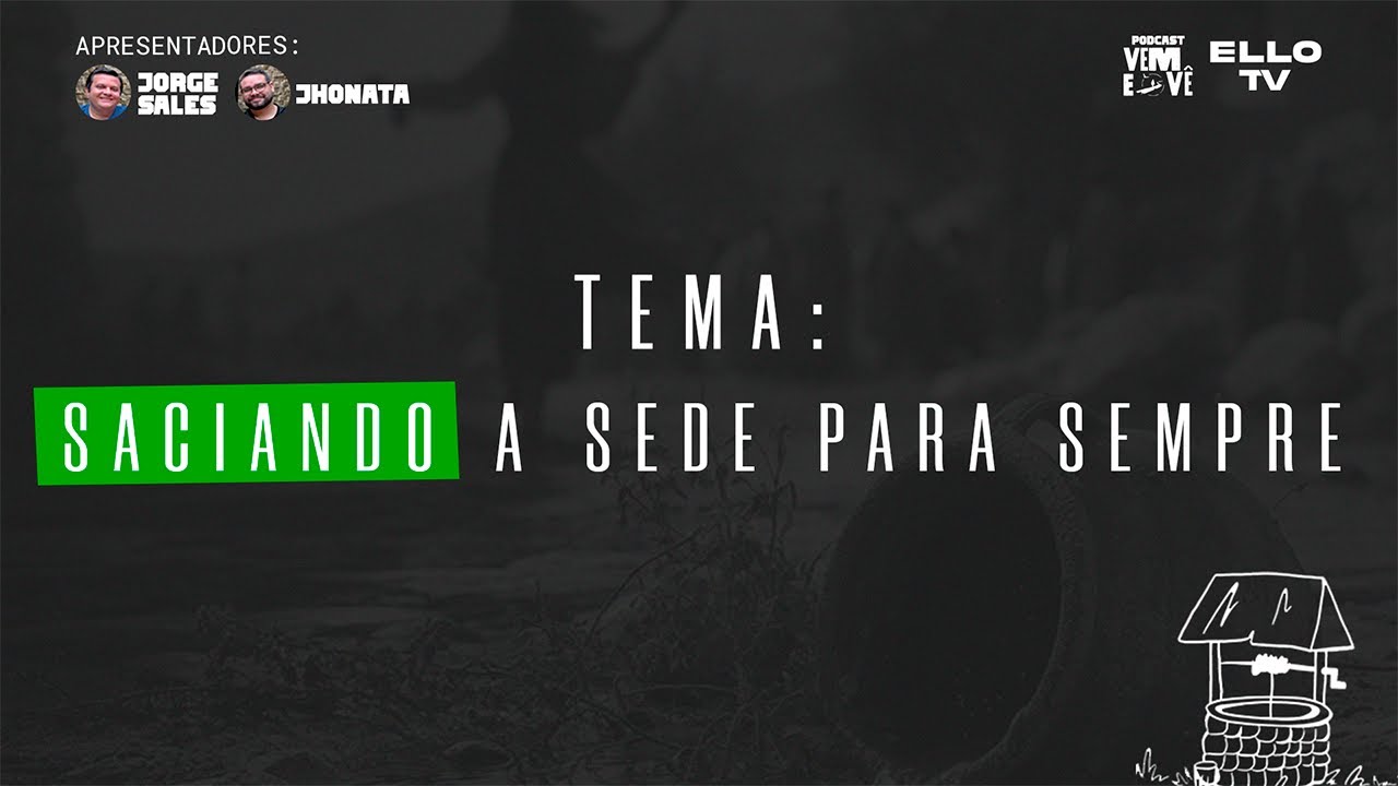 PODCAST VEM E VÊ na ELLO TV - "SACIANDO A SEDE PARA SEMPRE" - YouTube