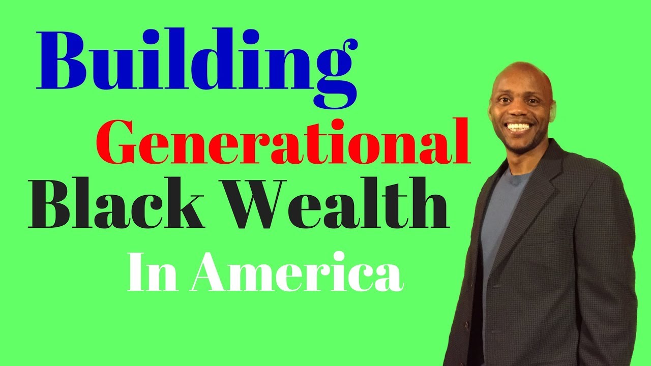 3 Things You Must do to Build Generational Black Wealth in America ...
