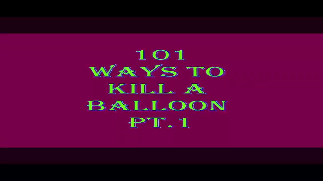 THE EPICNESS OF THE EPICNESS OF 101 WAYS TO KILL A BALLOON - YouTube