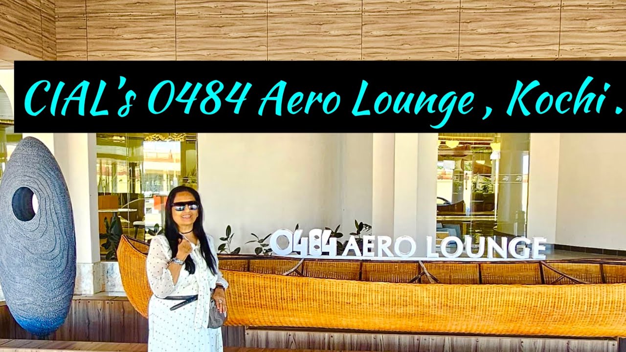 CIAL’s 0484 Aero Lounge | Largest AERO LOUNGE @Cochin Airport | Layovers into Lavish retreats # ...