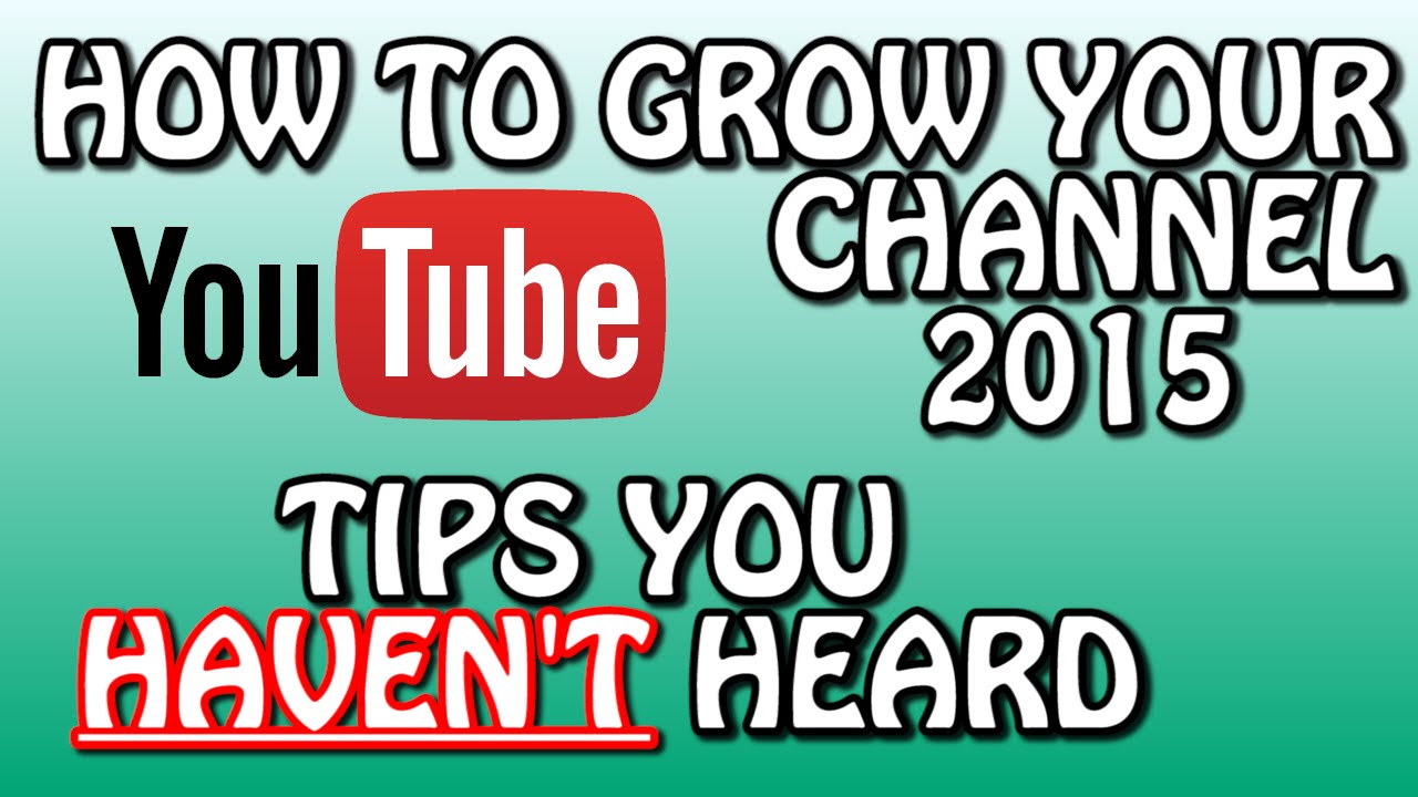 How To Grow Your Channel 2015 | Tips HAVEN'T Heard - YouTube