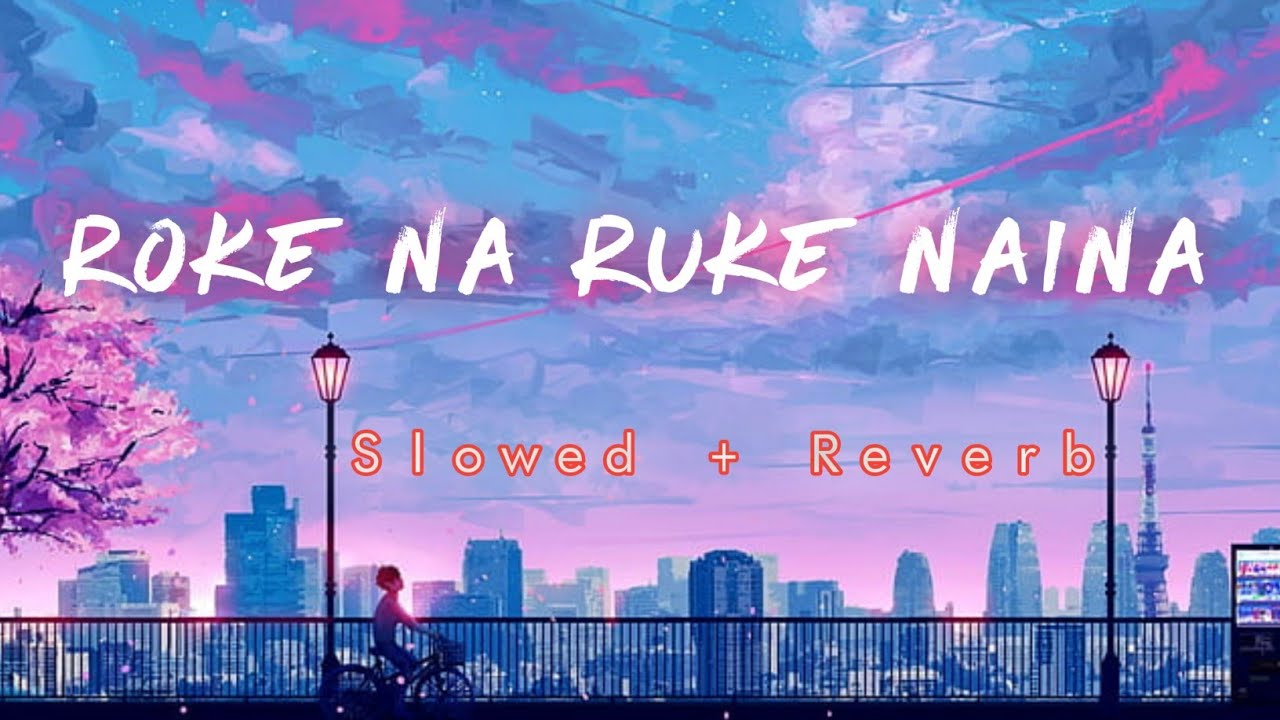 Roke Na Ruke Naina (Slowed + Reverb) | Arijit Singh - YouTube