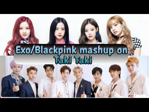 Exo / blackpink mashup // Dj snake -taki taki