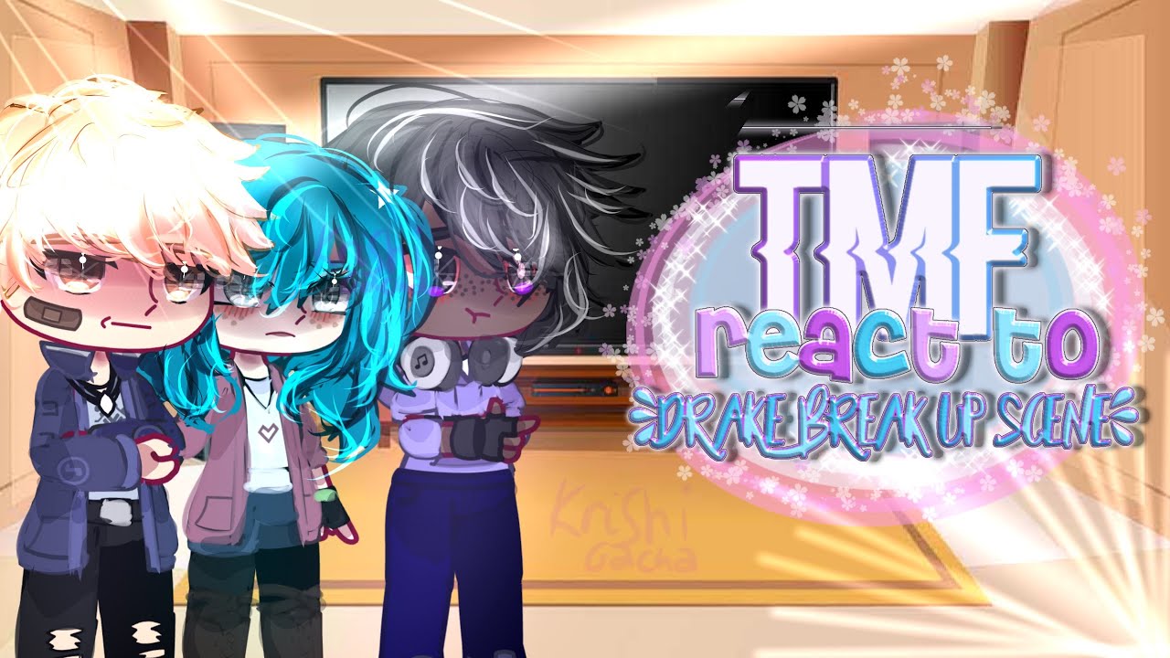 —୨💅🏻୧ tmf react to drake break up scene ️— ˚ ib: [] GCM || ‼️ not og ...
