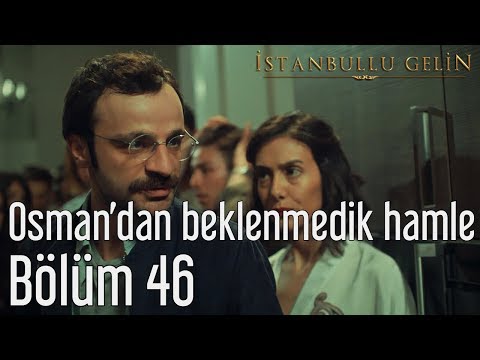 İstanbullu Gelin 46. Bölüm - Osman'dan Beklenmedik Hamle