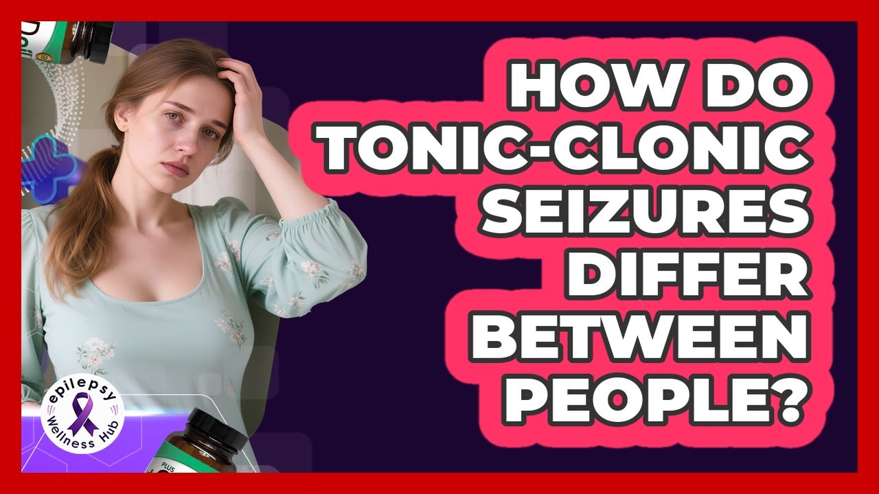 How Do Tonic-clonic Seizures Differ Between People? - Epilepsy Wellness ...