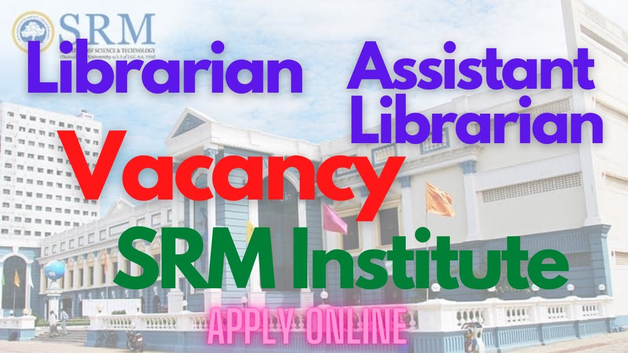 Librarian | Assistant Librarian Vacancy | SRM Institute | Library Job ...