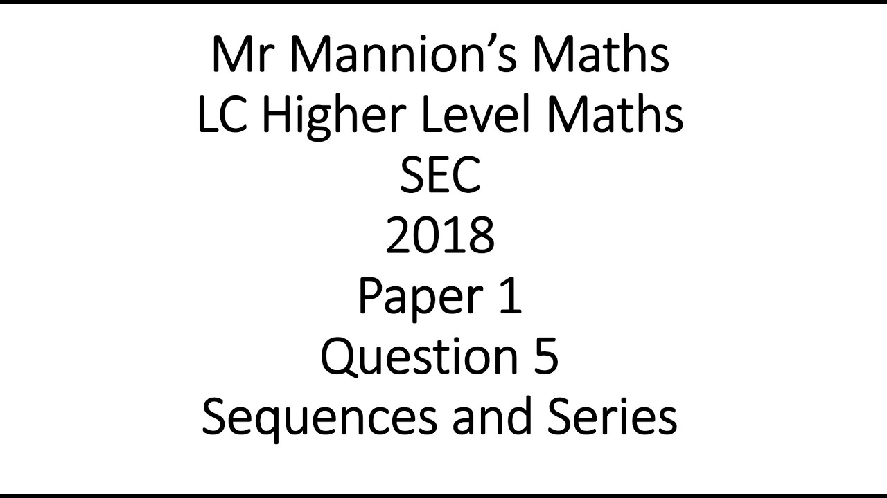 SEC 2018 Leaving Cert Higher Level Maths Paper 1 Question 5 Sequences ...
