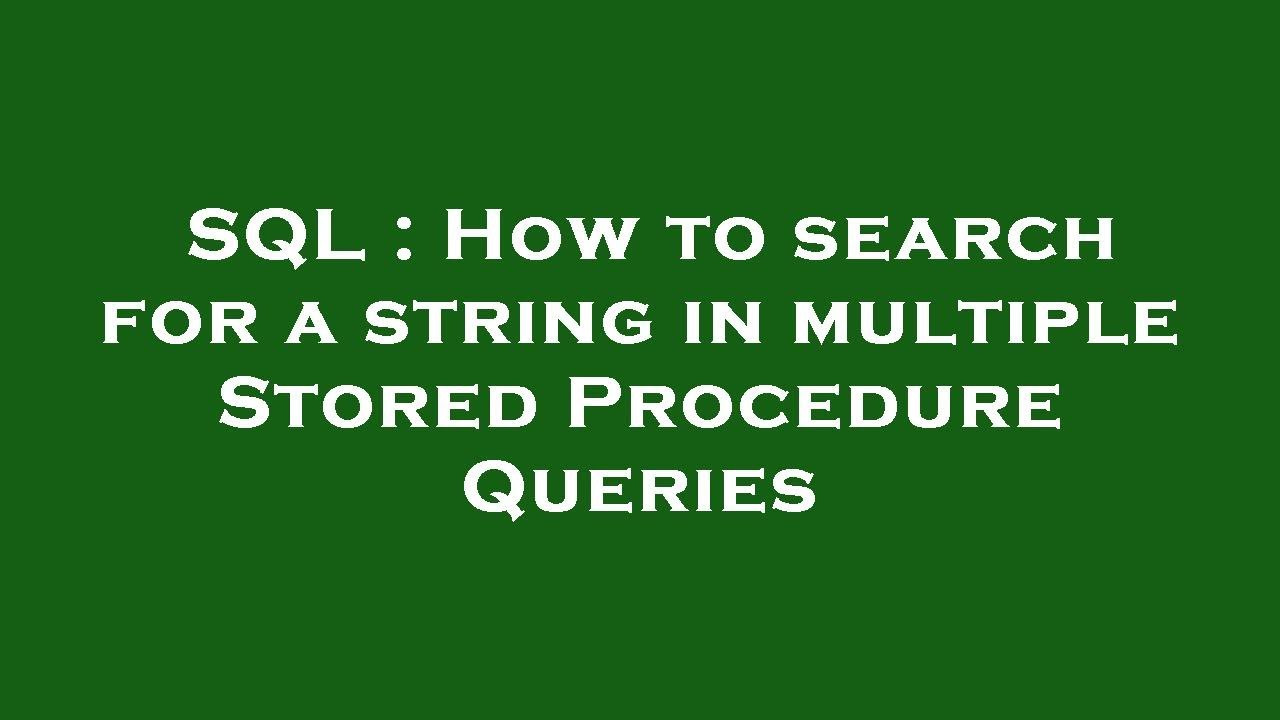 Sql How To Search For A String In Multiple Stored Procedure Queries 5177
