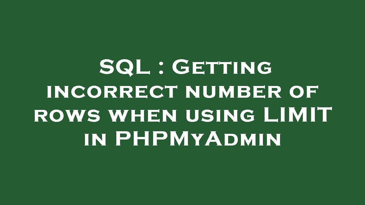Sql Getting Incorrect Number Of Rows When Using Limit In Phpmyadmin