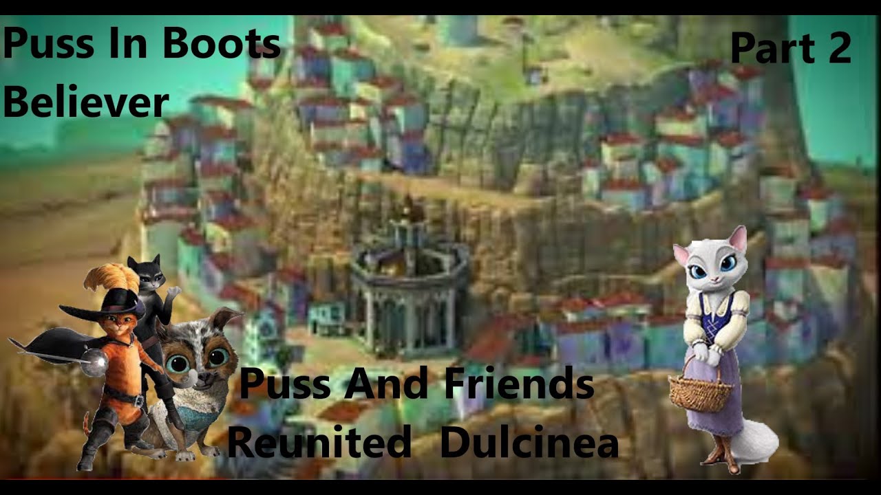 Puss In Boots Believer cilp 2/10 Puss And Friends Reunited Dulcinea ...