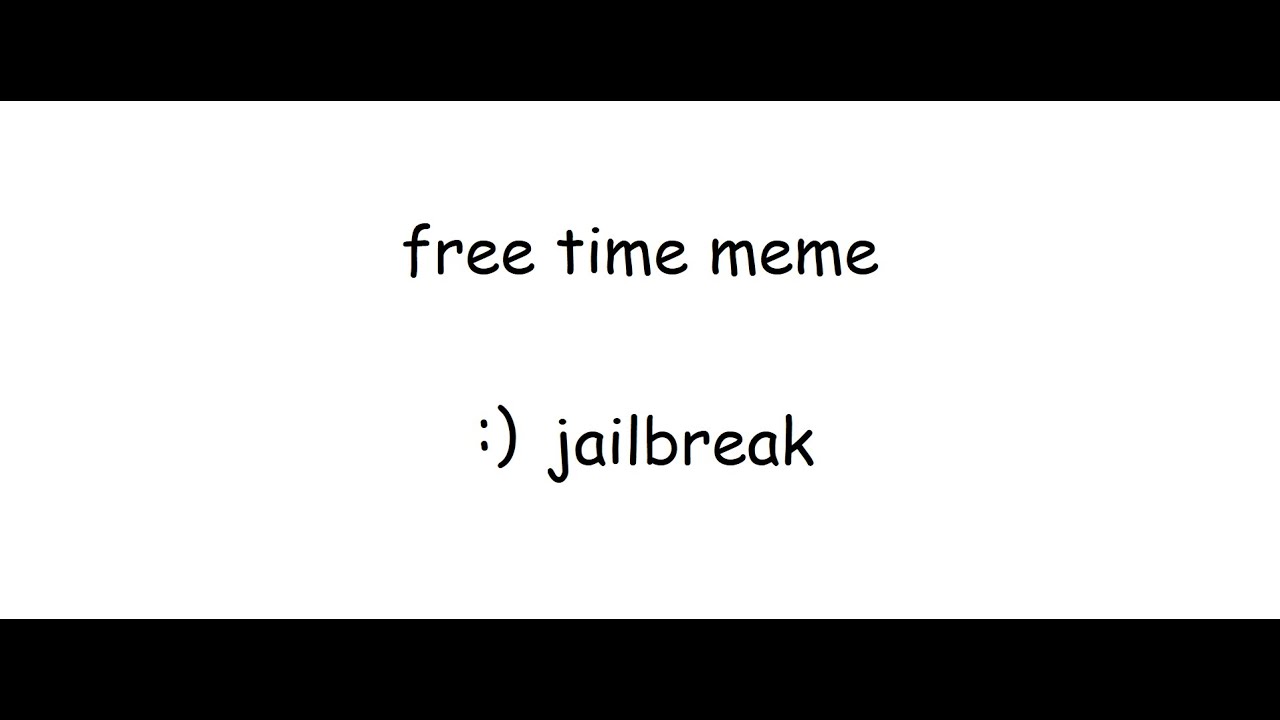 jailbreak free time meme - YouTube