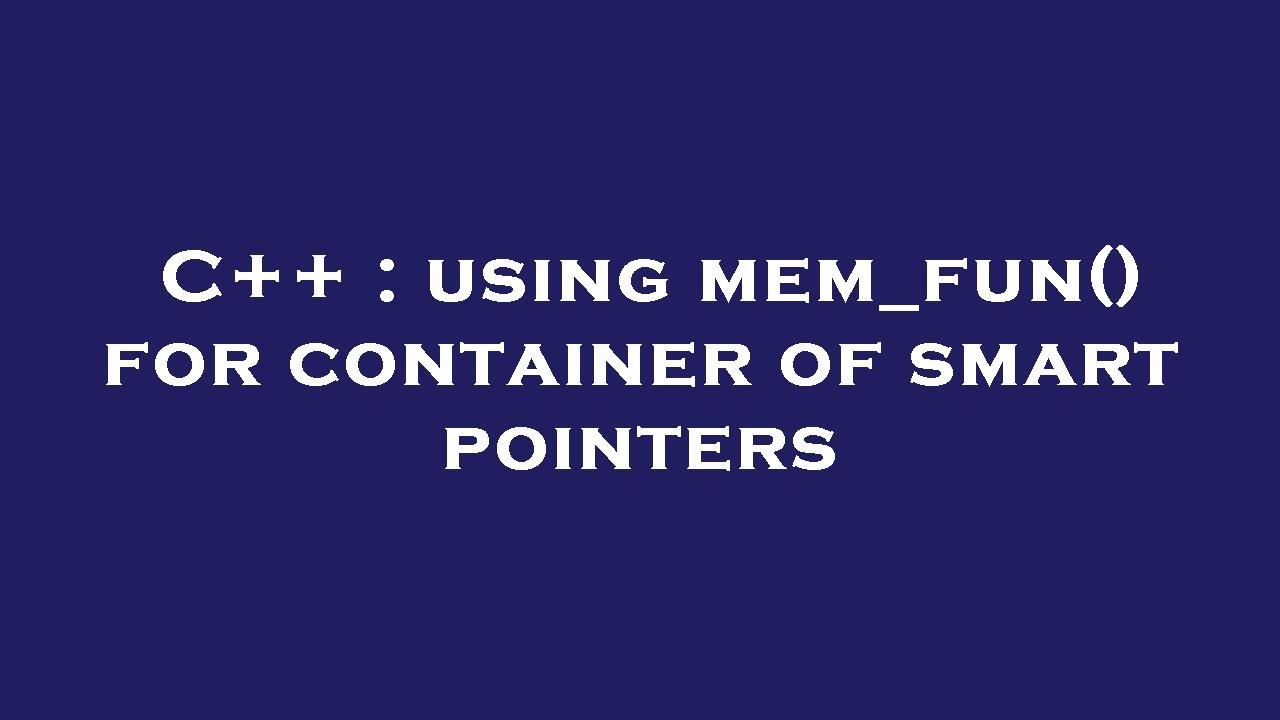C++ : using mem_fun() for container of smart pointers - YouTube