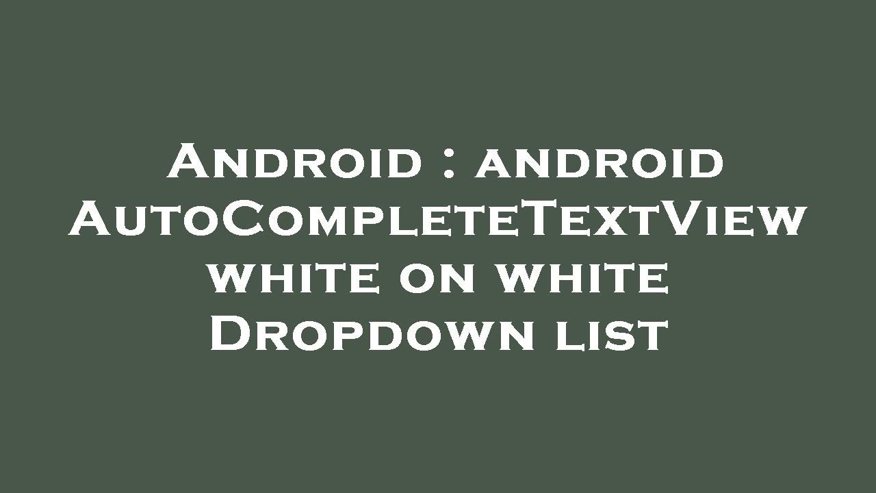 Android : android AutoCompleteTextView white on white Dropdown list - YouTube