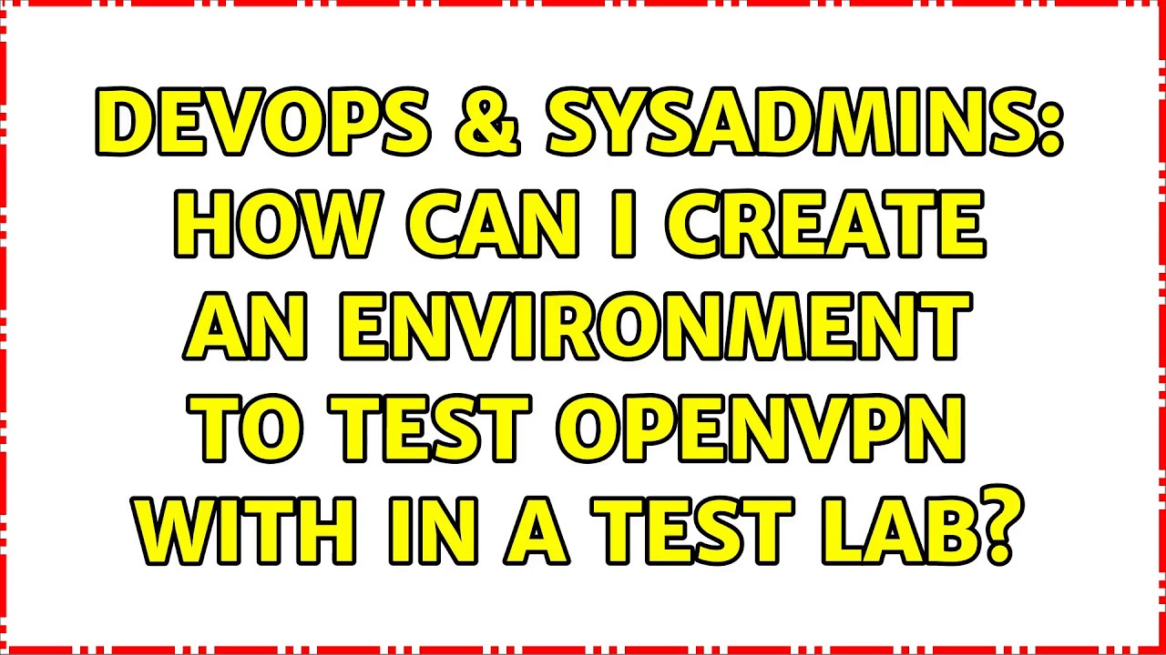 Devops And Sysadmins How Can I Create An Environment To Test Openvpn With In A Test Lab Youtube