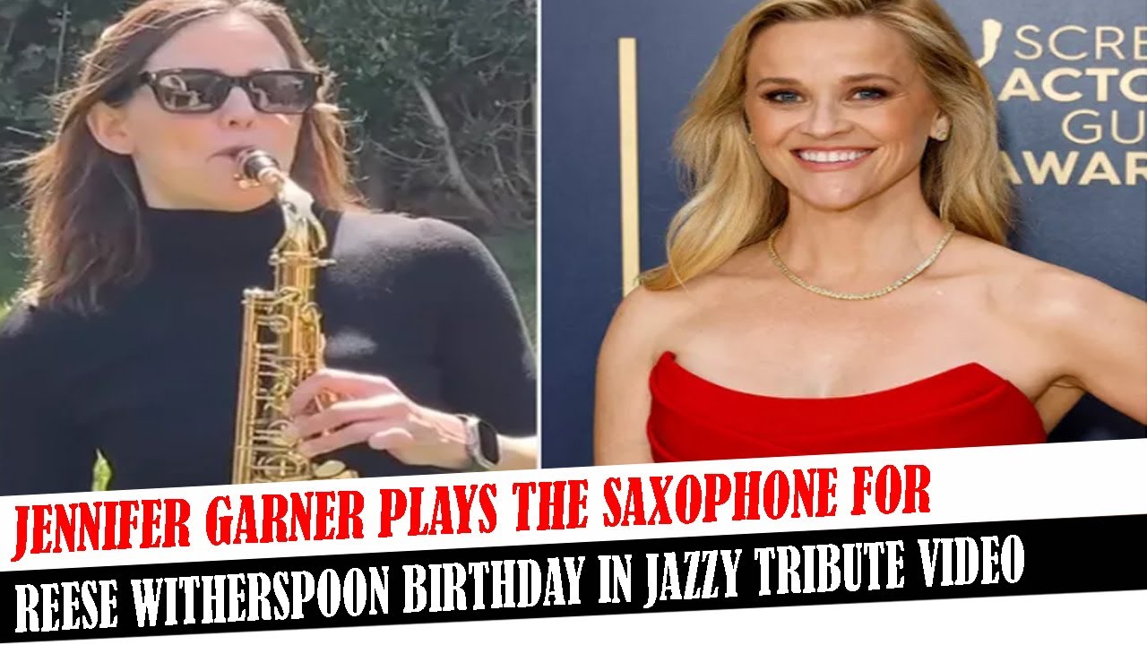 Jennifer Garner Plays The Saxophone For Reese Witherspoon Birthday In ...