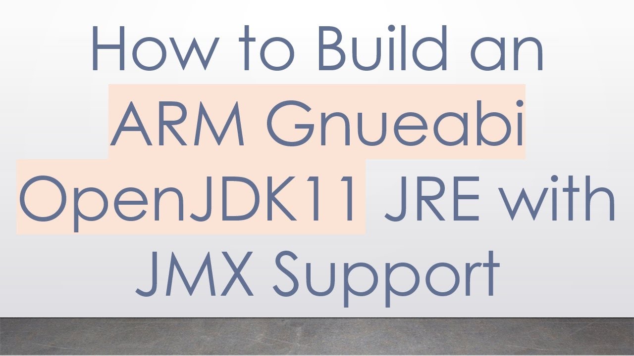 How to Build an ARM Gnueabi OpenJDK11 JRE with JMX Support - YouTube