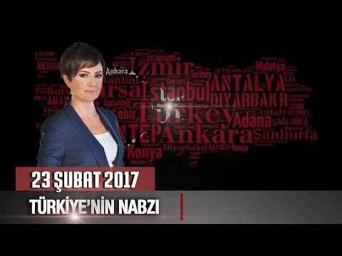 Türkiye'nin Nabzı - 23 Şubat 2017