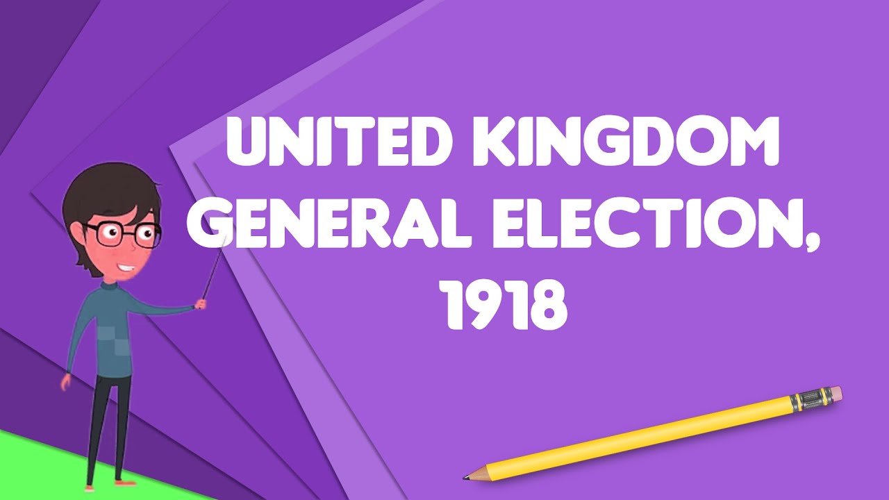 What is United Kingdom general election, 1918?, Explain United Kingdom ...