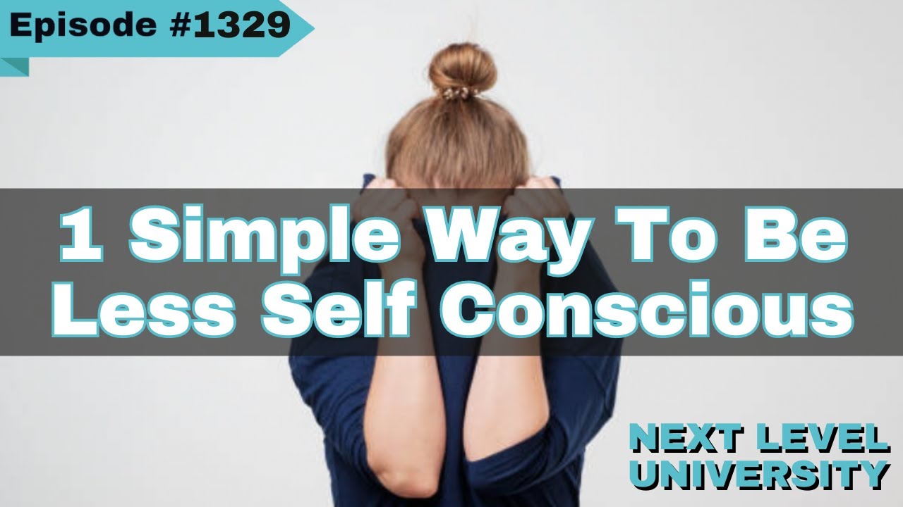 #1329 - 1 Simple Way To Be Less Self Conscious - YouTube